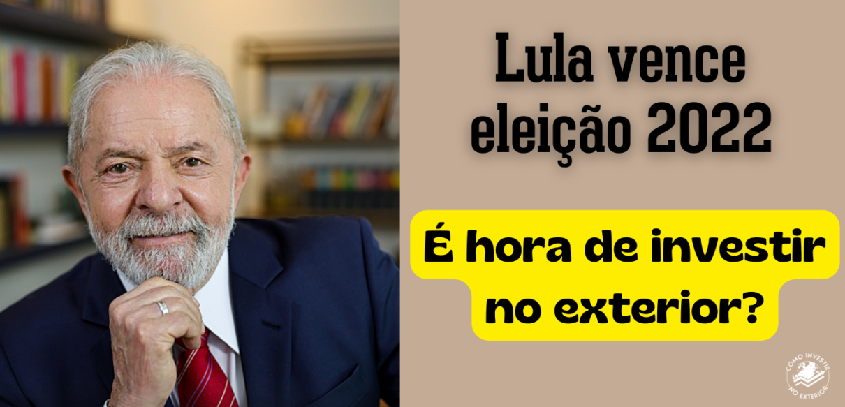 Lula eleito! É hora de investir no exterior? - Como Investir no Exterior